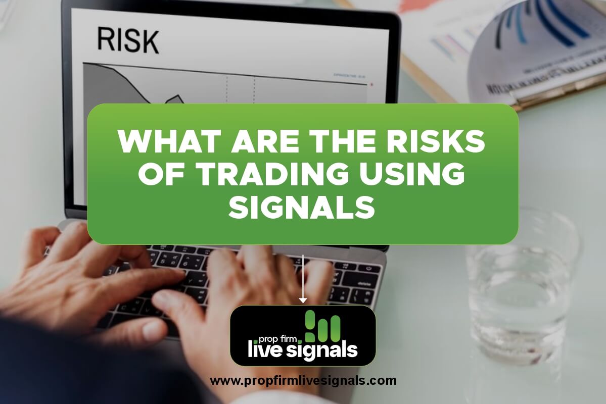 What Are The Risks Of Trading Using Signals - Prop Firm Live Signals